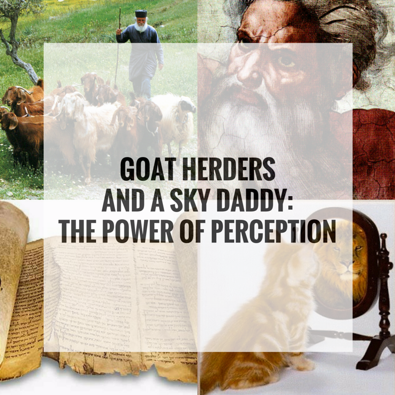 Goat Herders And A Sky Daddy: The Power Of Perception – Thoughts Of ...