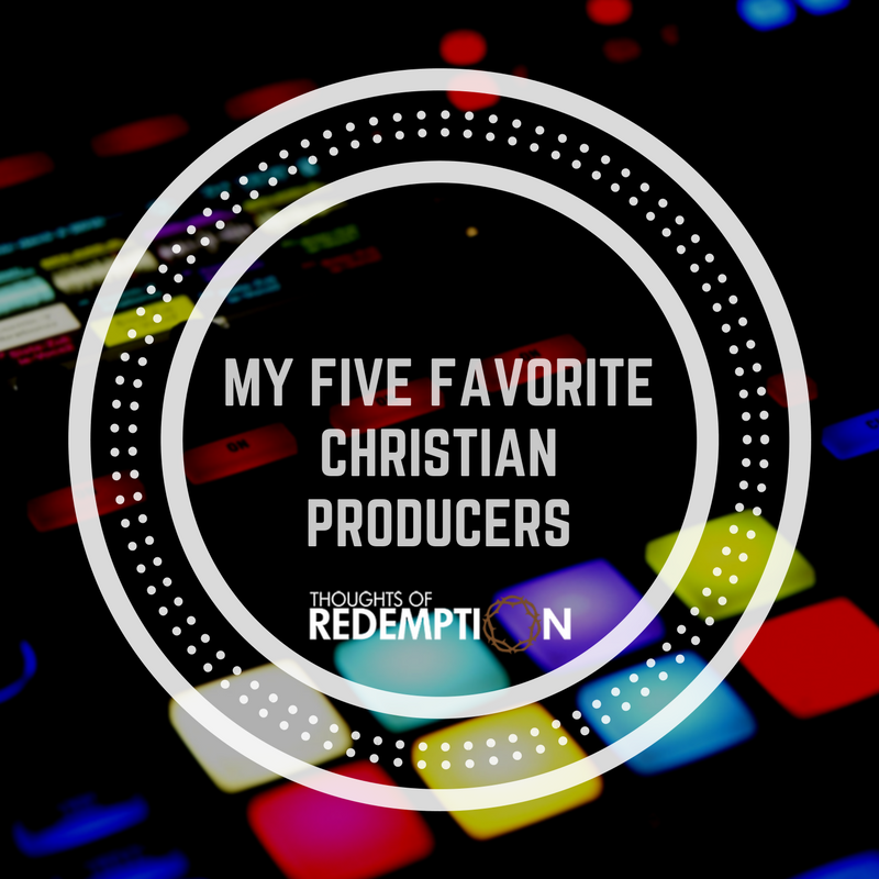 My Five Favorite Christian Producers – Thoughts Of Redemption